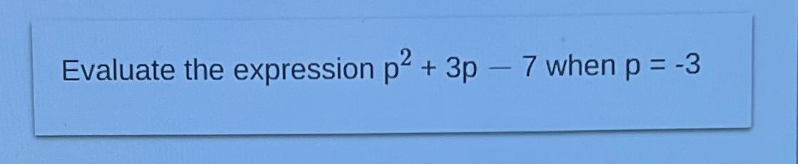 Solved Evaluate the expression p2+3p-7 ﻿when p=-3 | Chegg.com