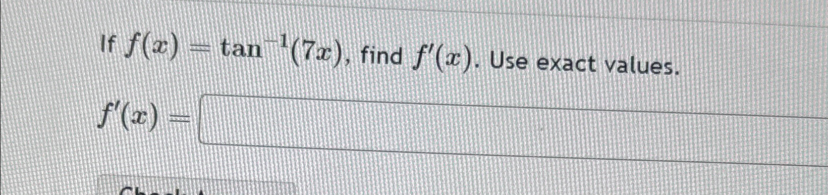 Solved If f(x)=tan-1(7x), ﻿find f'(x). ﻿Use exact | Chegg.com