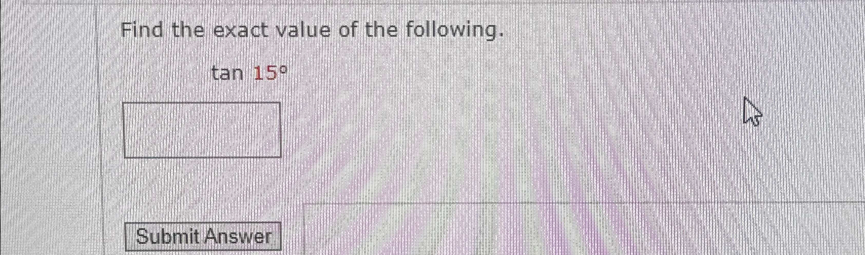 Solved Find the exact value of the following.tan15°Submit | Chegg.com