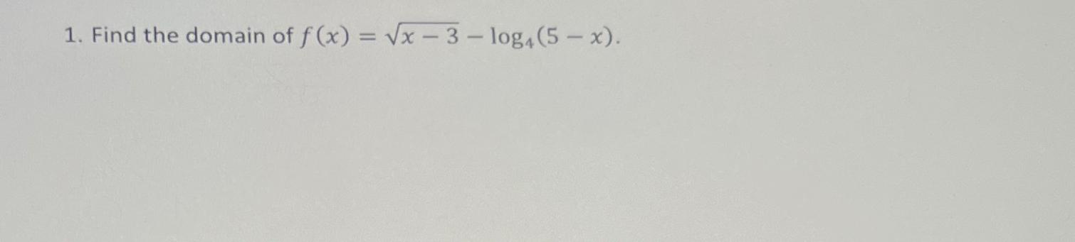 Solved Find the domain of f(x)=x-32-log4(5-x). | Chegg.com