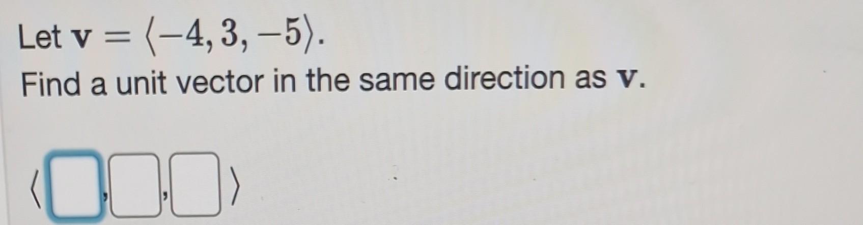 Solved Let v= −4,3,−5 . Find a unit vector in the same | Chegg.com