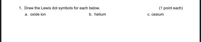 Solved 1. Draw the Lewis dot symbols for each below. a. | Chegg.com