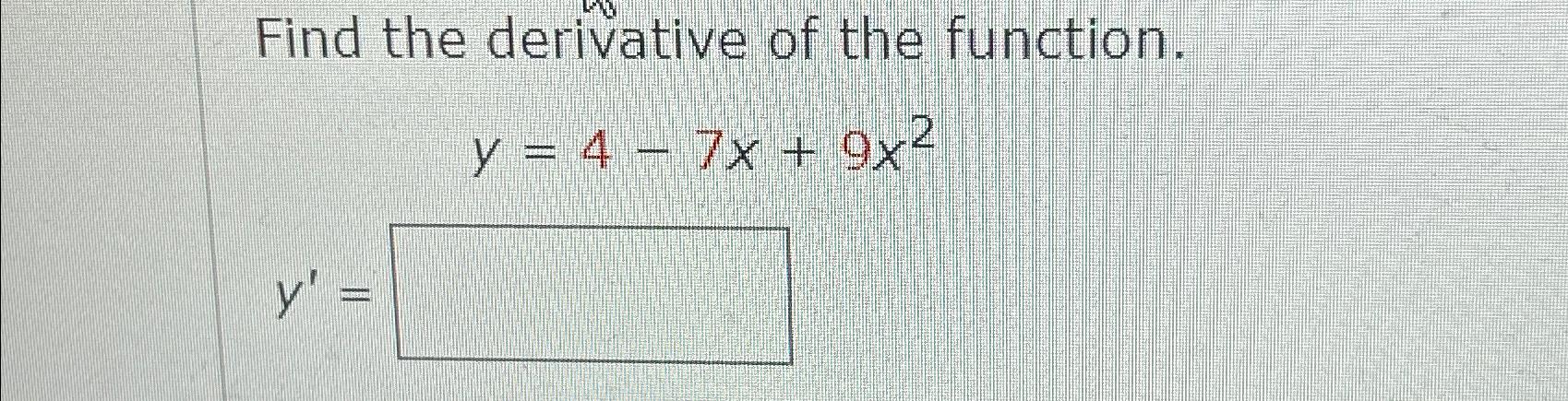 Solved Find the derivative of the function.y=4-7x+9x2y'= | Chegg.com