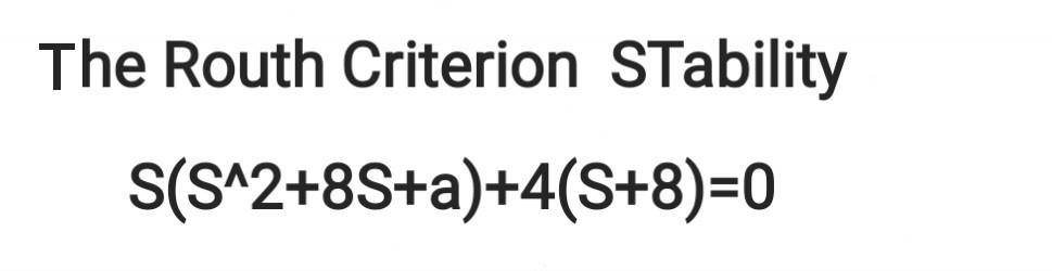 Solved The Routh Criterion Stability S(S^2+8S+a)+4(S+8)=0 | Chegg.com