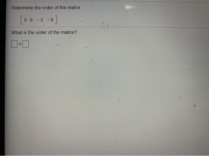 Solved Determine the order of the matrix. [ 0 9 0 9-3 - 8 ] | Chegg.com