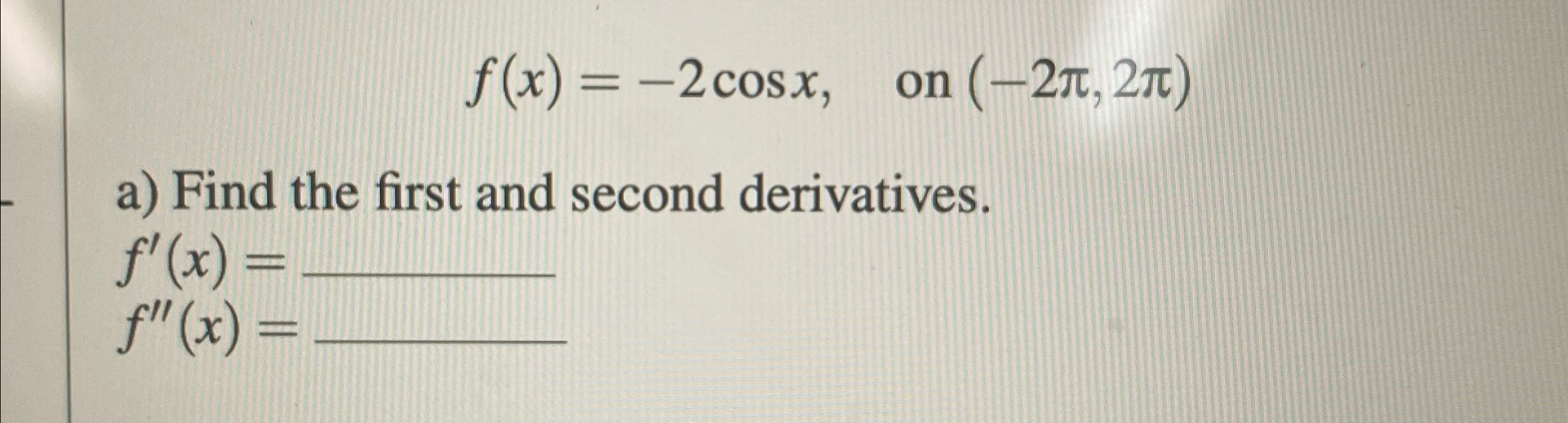 Solved f(x)=-2cosx, on (-2π,2π)a) ﻿Find the first and second | Chegg.com