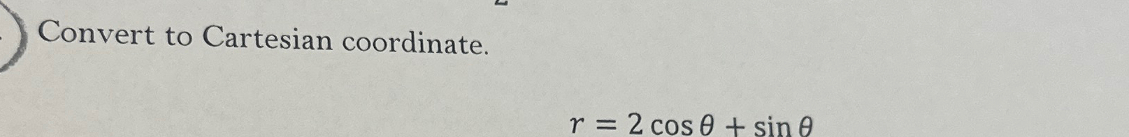 Solved Convert to Cartesian coordinate.r=2cosθ+sinθ | Chegg.com