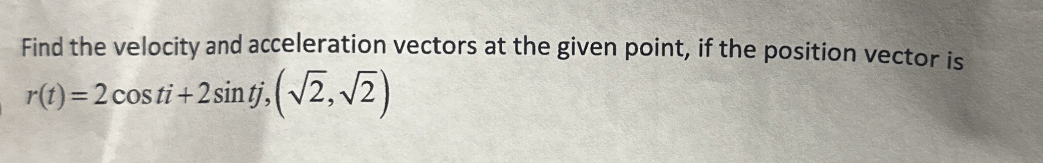 Solved Find the velocity and acceleration vectors at the | Chegg.com