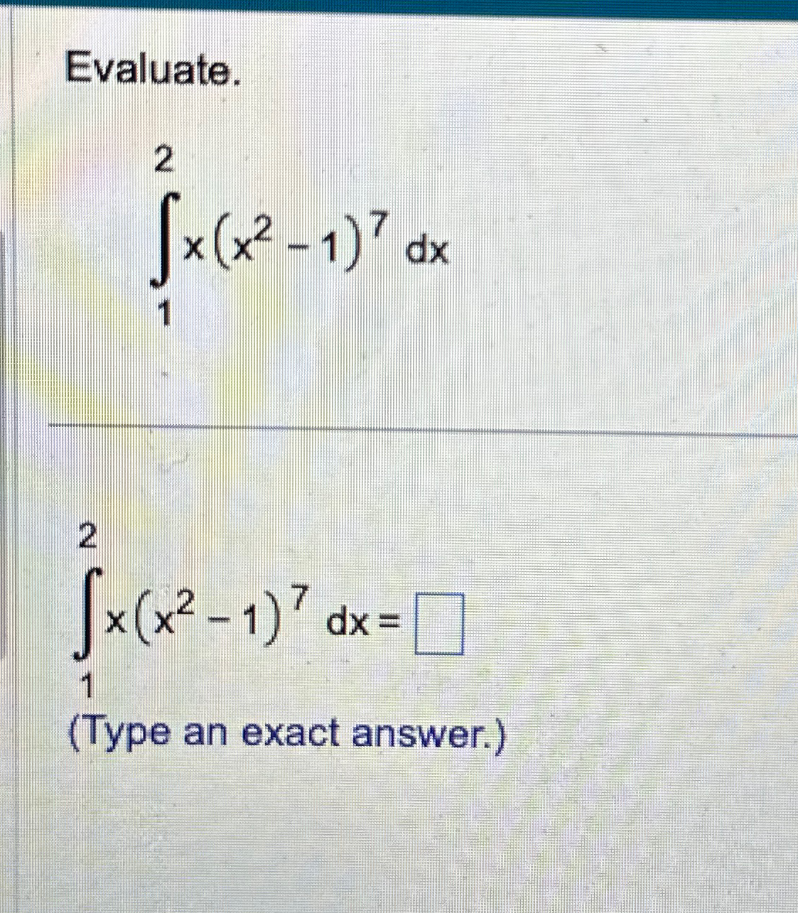 Solved Evaluate.∫12x(x2-1)7dx∫12x(x2-1)7dx=(Type an exact | Chegg.com