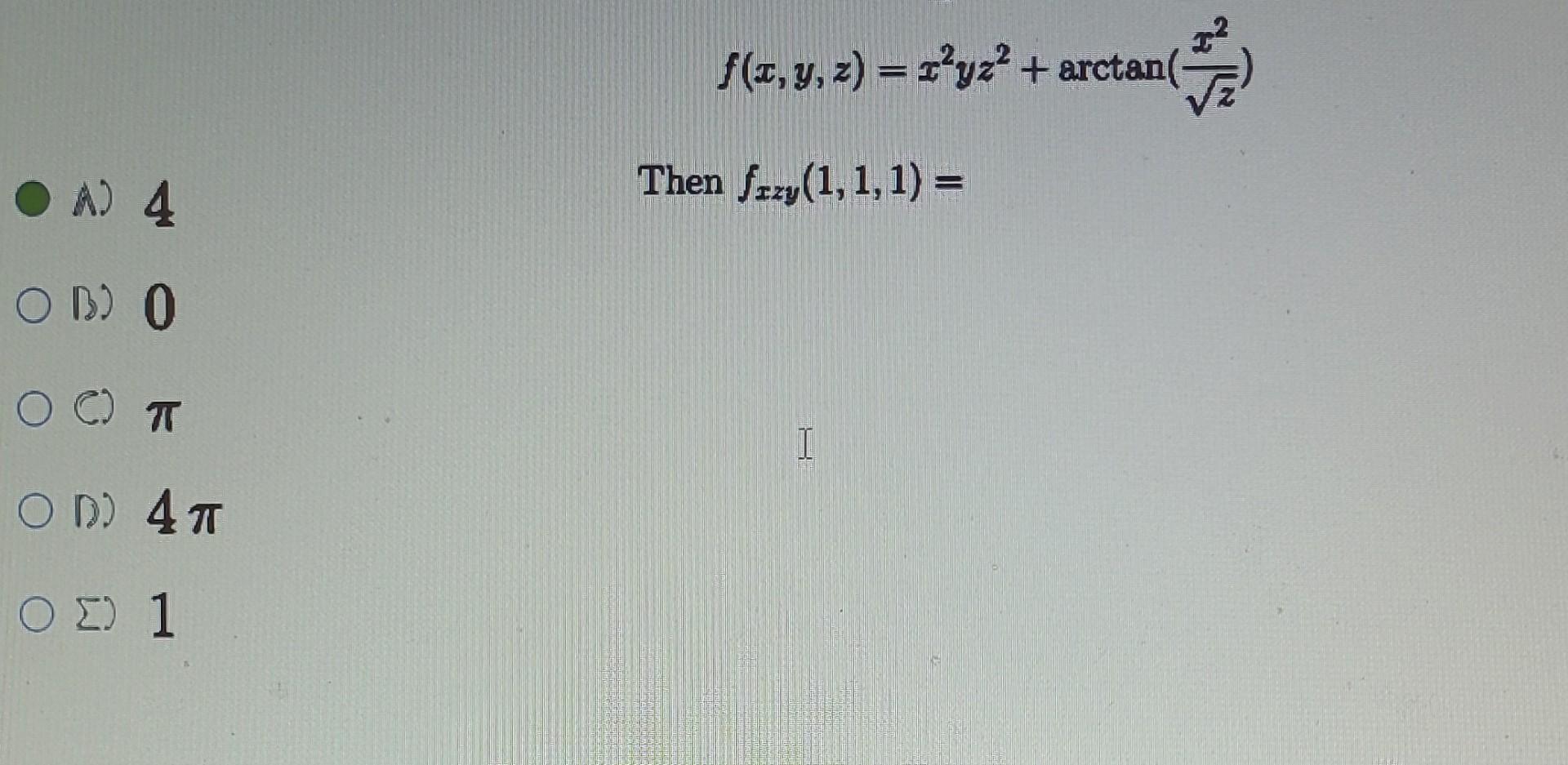 Solved f(x,y,z)=x2yz2+arctan(zx2) A) 4 Then fxzy(1,1,1)= B) | Chegg.com