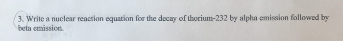 Solved 3. Write a nuclear reaction equation for the decay of | Chegg.com