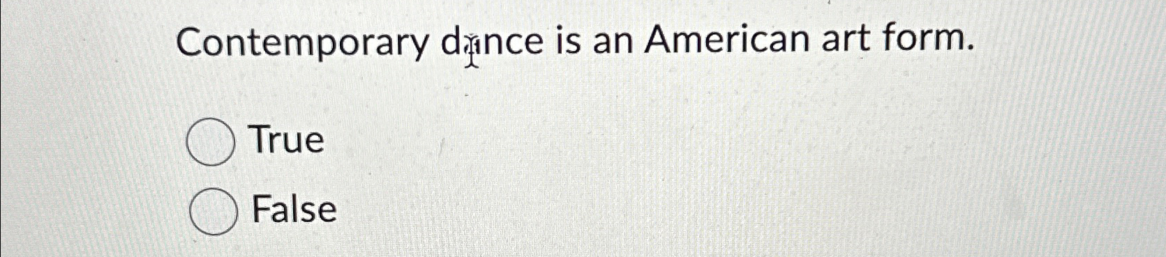 Solved Contemporary dince is an American art form.TrueFalse | Chegg.com