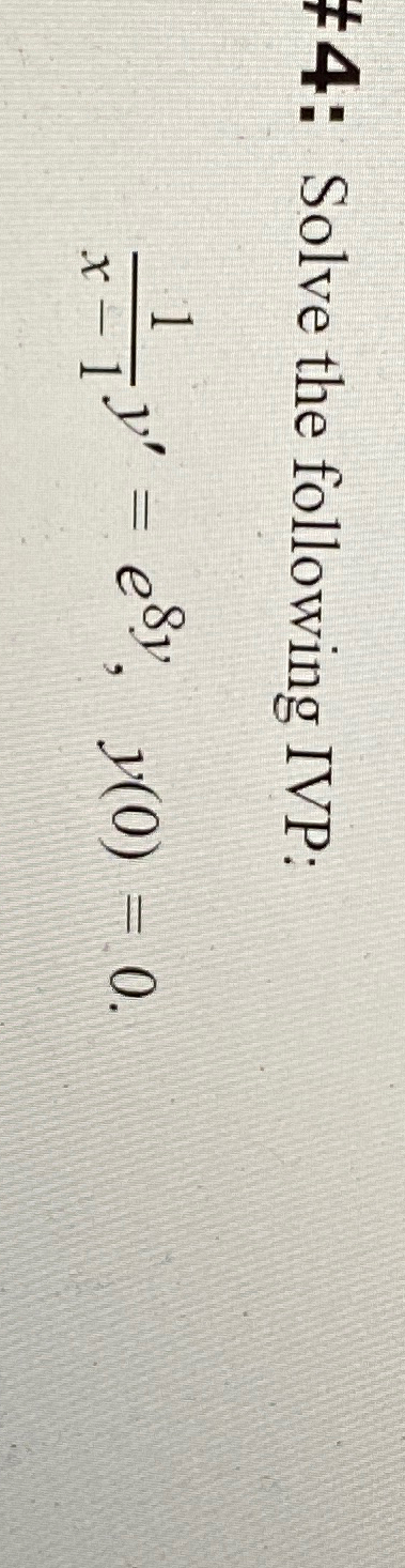 Solved ¥4: Solve the following IVP:1x-1y'=e8y,y(0)=0 | Chegg.com