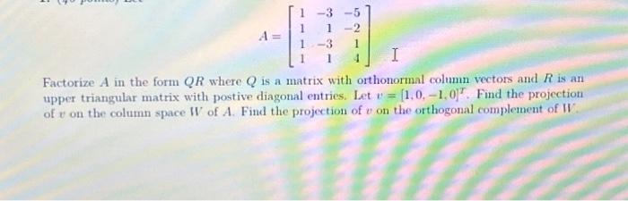 Solved 3 5 1 -2 -3 1 1 1 4 1 I Factorize A in the form QR | Chegg.com