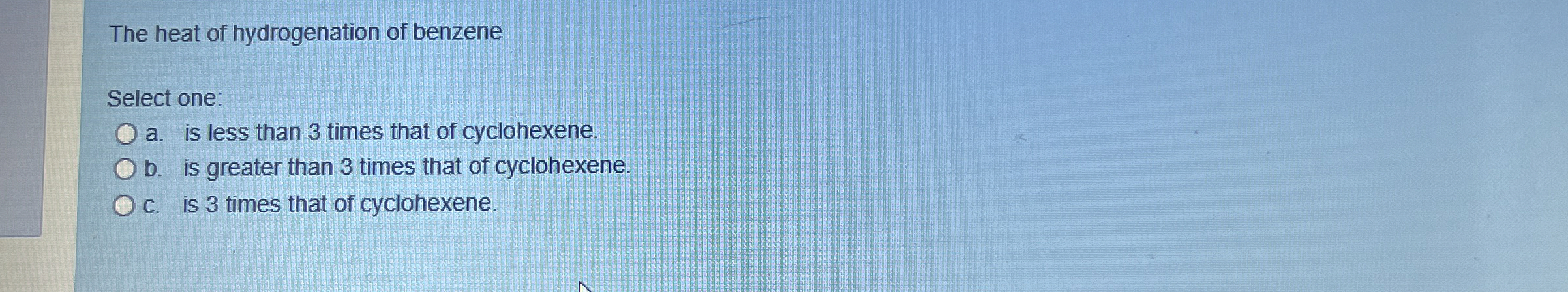 Solved The heat of hydrogenation of benzeneSelect one:a. ﻿is | Chegg.com