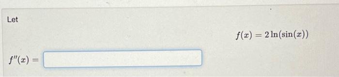 Solved Let f(x)=2ln(sin(x)) f′′(x)= | Chegg.com