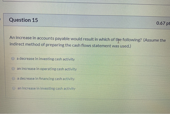 Solved Question 15 0.67 p1 An increase in accounts payable | Chegg.com