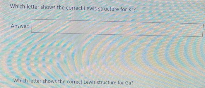 Solved Which letter shows the correct Lewis structure for Kr | Chegg.com