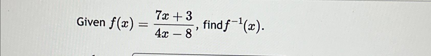 Solved Given f(x)=7x+34x-8, ﻿find f-1(x). | Chegg.com