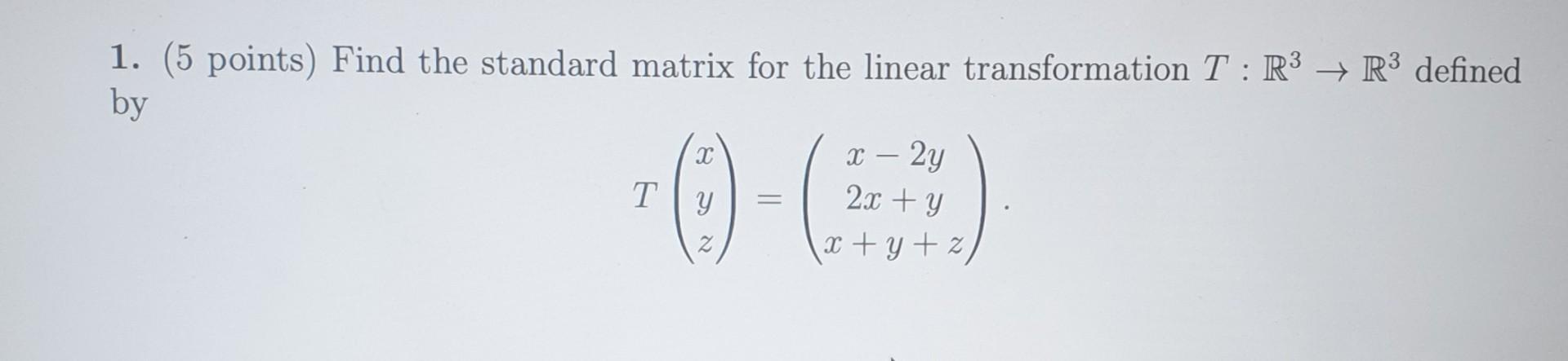 Solved 1. (5 points) Find the standard matrix for the linear | Chegg.com