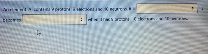 Solved An element 'A' contains 9 protons, 9 electrons and 10 | Chegg.com
