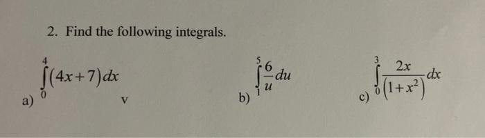Solved 2. Find the following integrals. 2x ( (4x + 7) dx du | Chegg.com