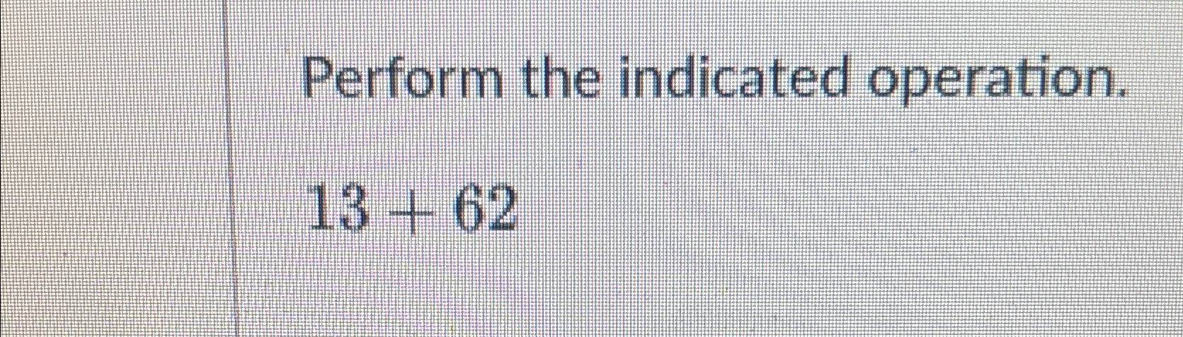 Solved Perform the indicated operation.13+62 | Chegg.com