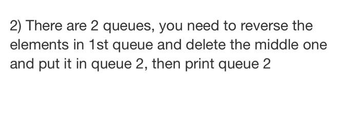 Solved 2) There are 2 queues, you need to reverse the | Chegg.com