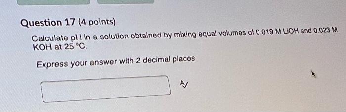Solved uestion 17 (4 points) Calculate pH in a solution | Chegg.com
