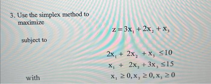 Solved 3. Use the simplex method to maximize z=3x1+2x2+x3 | Chegg.com