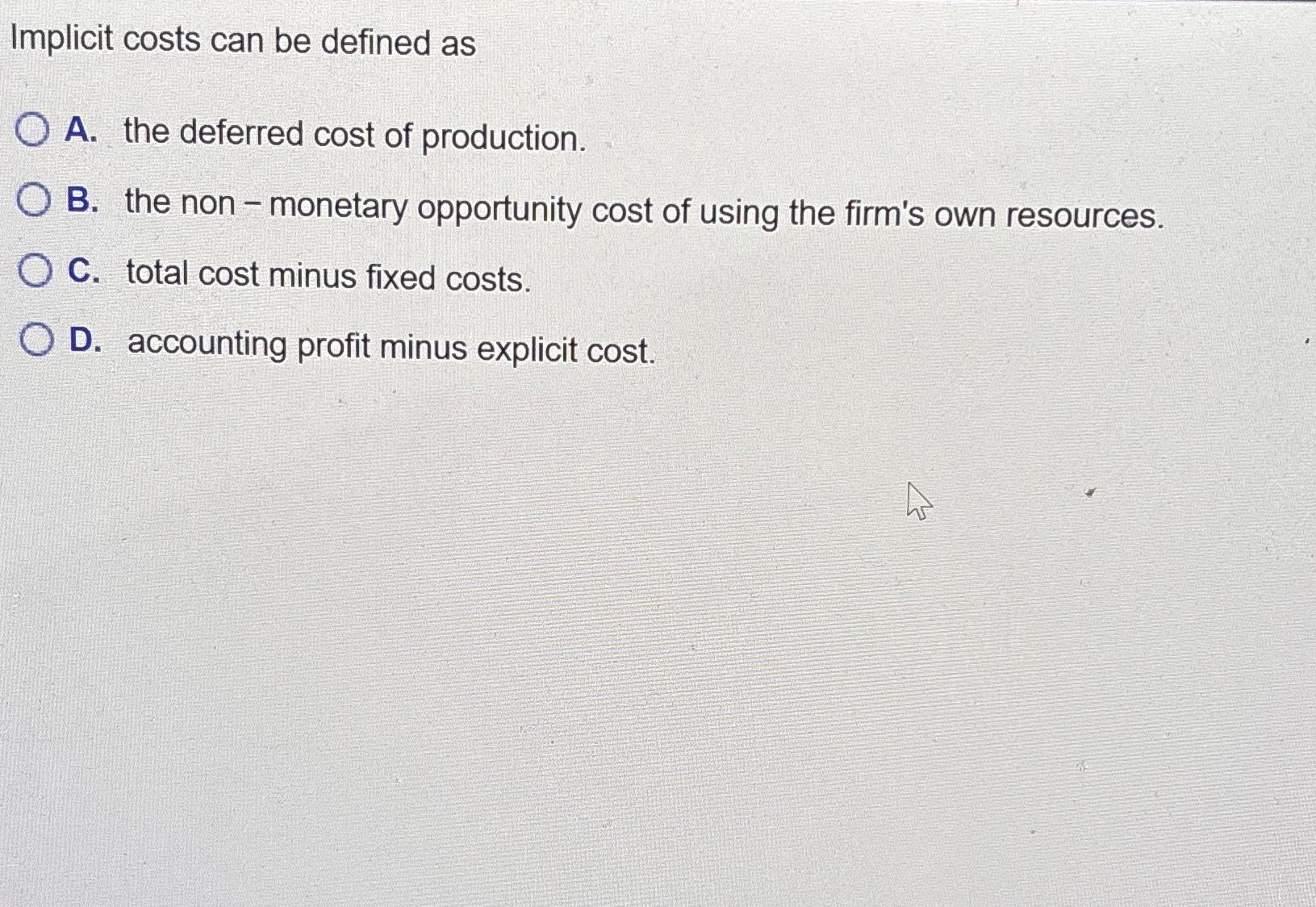 Solved Implicit costs can be defined asA. ﻿the deferred cost | Chegg.com