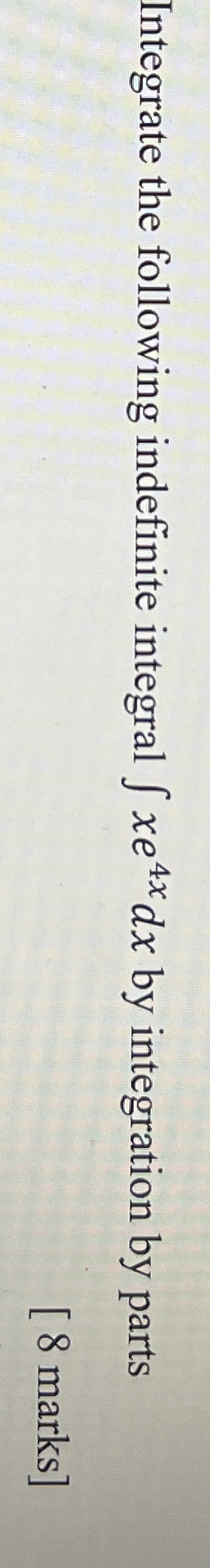Solved Integrate the following indefinite integral ∫xe4xdx | Chegg.com Solved Integrate the following indefinite integral ∫xe4xdx | Chegg.com