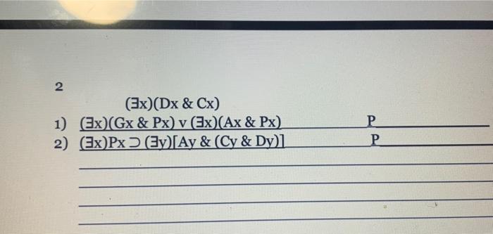 Solved 2 (Ex)(Dx & Cx) 1) (Ex) Gx & Px) v (Ex)(Ax & Px) 2) | Chegg.com