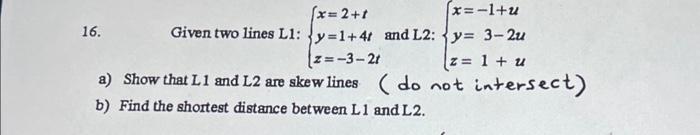 Solved 16. Given two lines L1: ⎩⎨⎧x=2+ty=1+4tz=−3−2t and L2: | Chegg.com