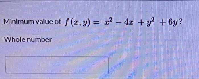 Solved Minimum value of f (x, y) = 22 - 4x + y2 + 6y? Whole | Chegg.com