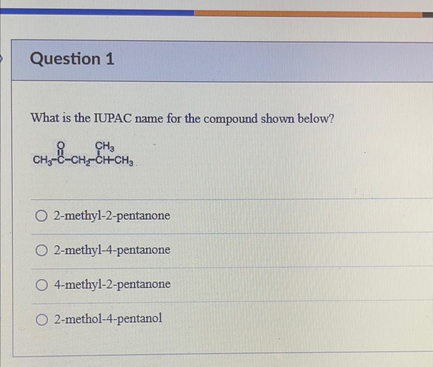 Solved Question 1What is the IUPAC name for the compound | Chegg.com