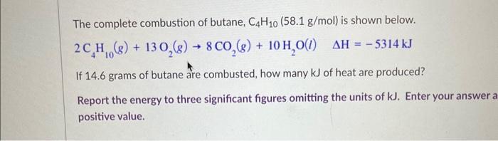 Solved The complete combustion of butane, C4H10(58.1 g/mol) | Chegg.com