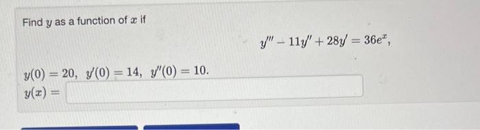 Solved Find y as a function of x if y′′′−11y′′+28y′=36ex | Chegg.com