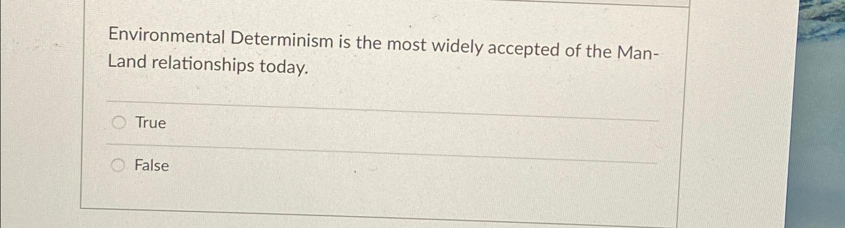 Solved Environmental Determinism is the most widely accepted | Chegg.com
