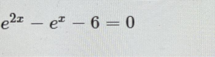 Solved e2x−ex−6=0 | Chegg.com