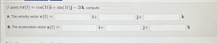 Solved (1 point) if r(t)=cos(1t)i+sin(1t)j−2tk, compute: A. | Chegg.com