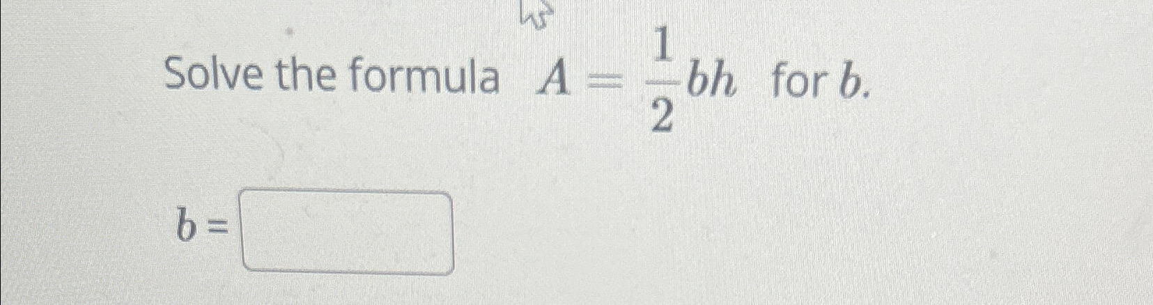 Solved Solve the formula A=12bh ﻿for b.b= | Chegg.com