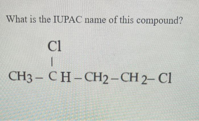 Solved What is the IUPAC name of this compound? ci 1 CH3 – | Chegg.com