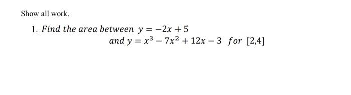Solved Show all work. 1. Find the area between y=−2x+5 and | Chegg.com