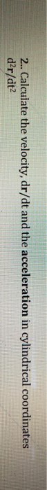 Solved 2.. Calculate the velocity, dr/dt and the | Chegg.com
