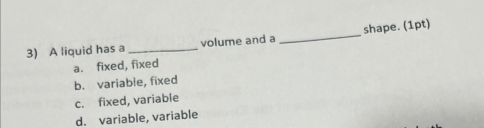 Solved A liquid has a volume and a shape. (1pt)a. ﻿fixed, | Chegg.com | Chegg.com