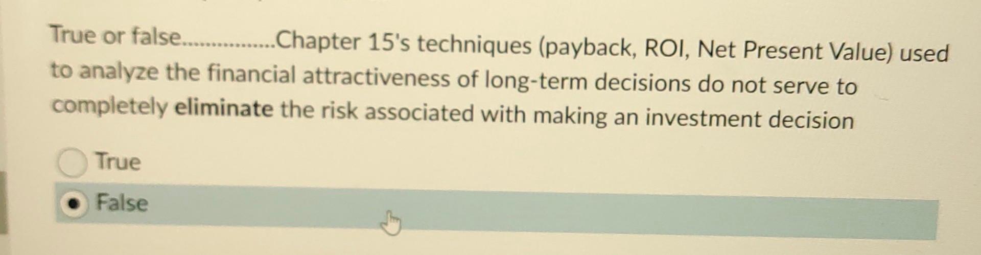 Solved True or false. Chapter 15's techniques (payback, ROI, | Chegg.com