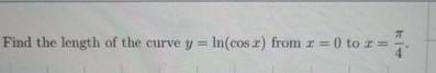 Solved Find the length of the curve y=ln(cosx) ﻿from x=0 ﻿to | Chegg.com