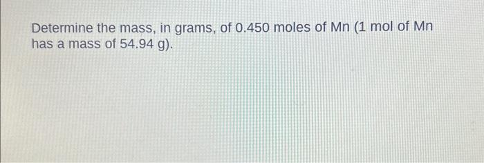Solved Determine the mass, in grams, of 0.450 moles of Mn(1 | Chegg.com