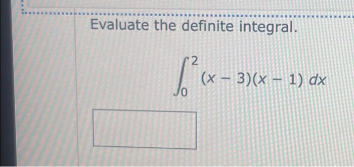 Solved Evaluate the definite integral. 2 (x - 3)(x - 1) dx | Chegg.com